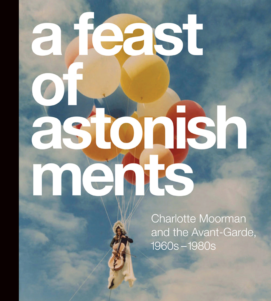 A Feast of Astonishments. Charlotte Moorman and the Avant-Garde, 1960s ...